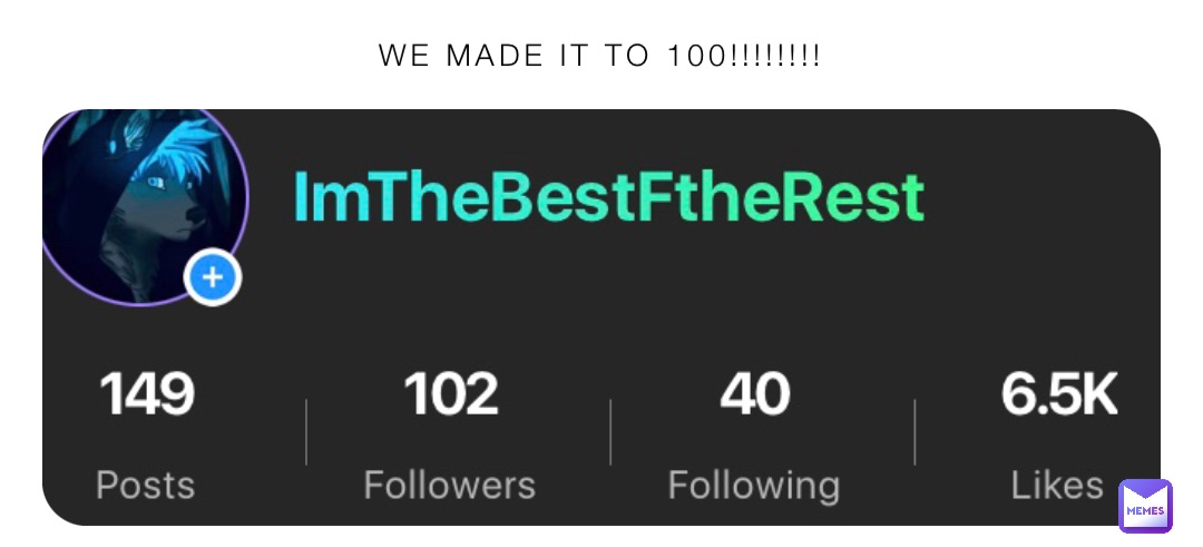 WE MADE IT TO 100!!!!!!!! | @ImTheBestFtheRest | Memes