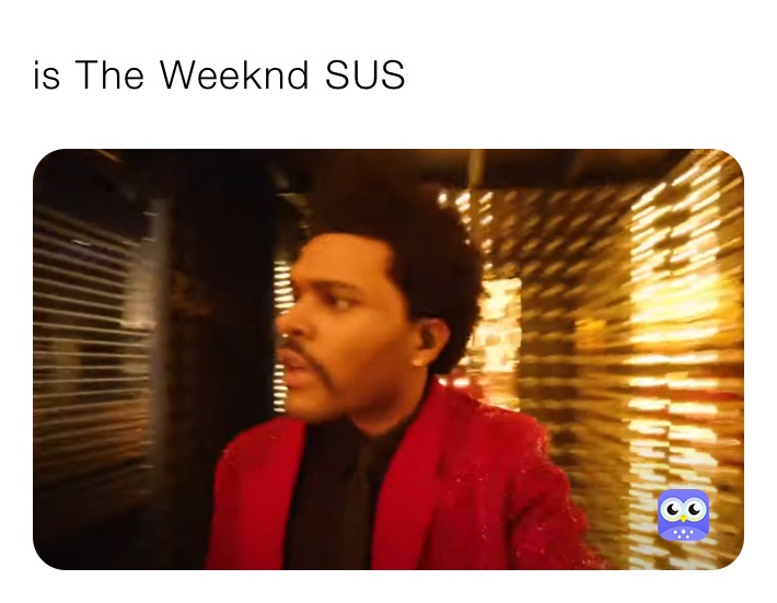 is The Weeknd SUS | @memebehindthememe | Memes
