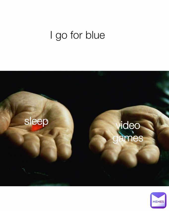 sleep video games I go for blue | @saben_sabes | Memes