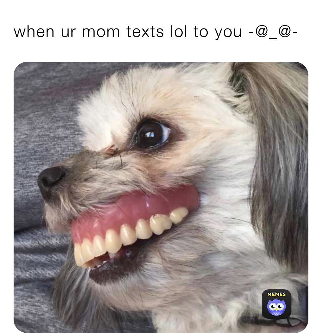 when ur mom texts lol to you -@_@- | @1000_years_of_deth | Memes