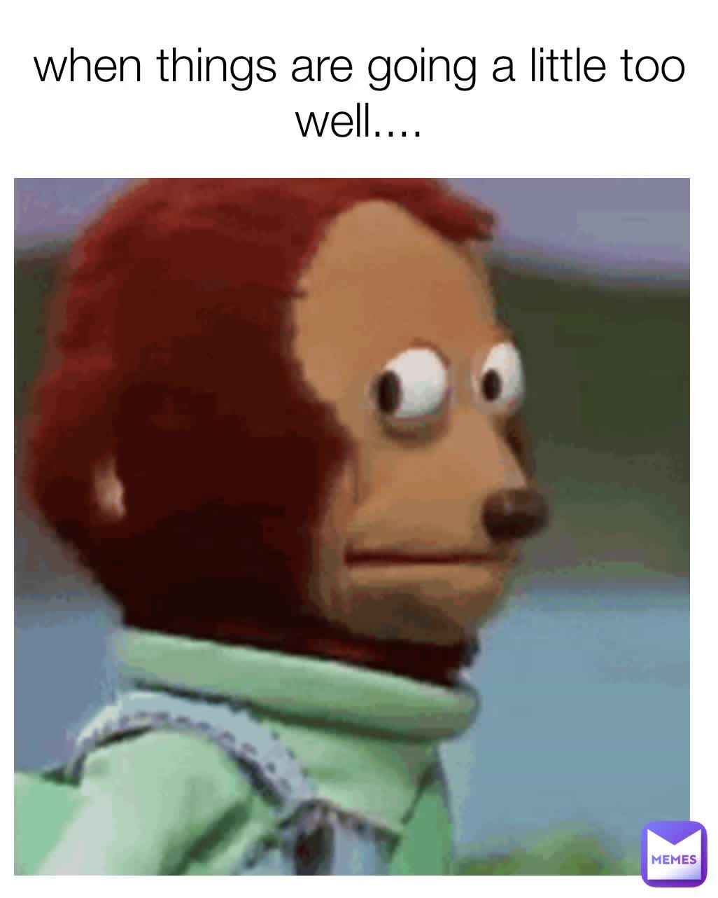 When Things Are Going A Little Too Well midnightmoonchild Memes