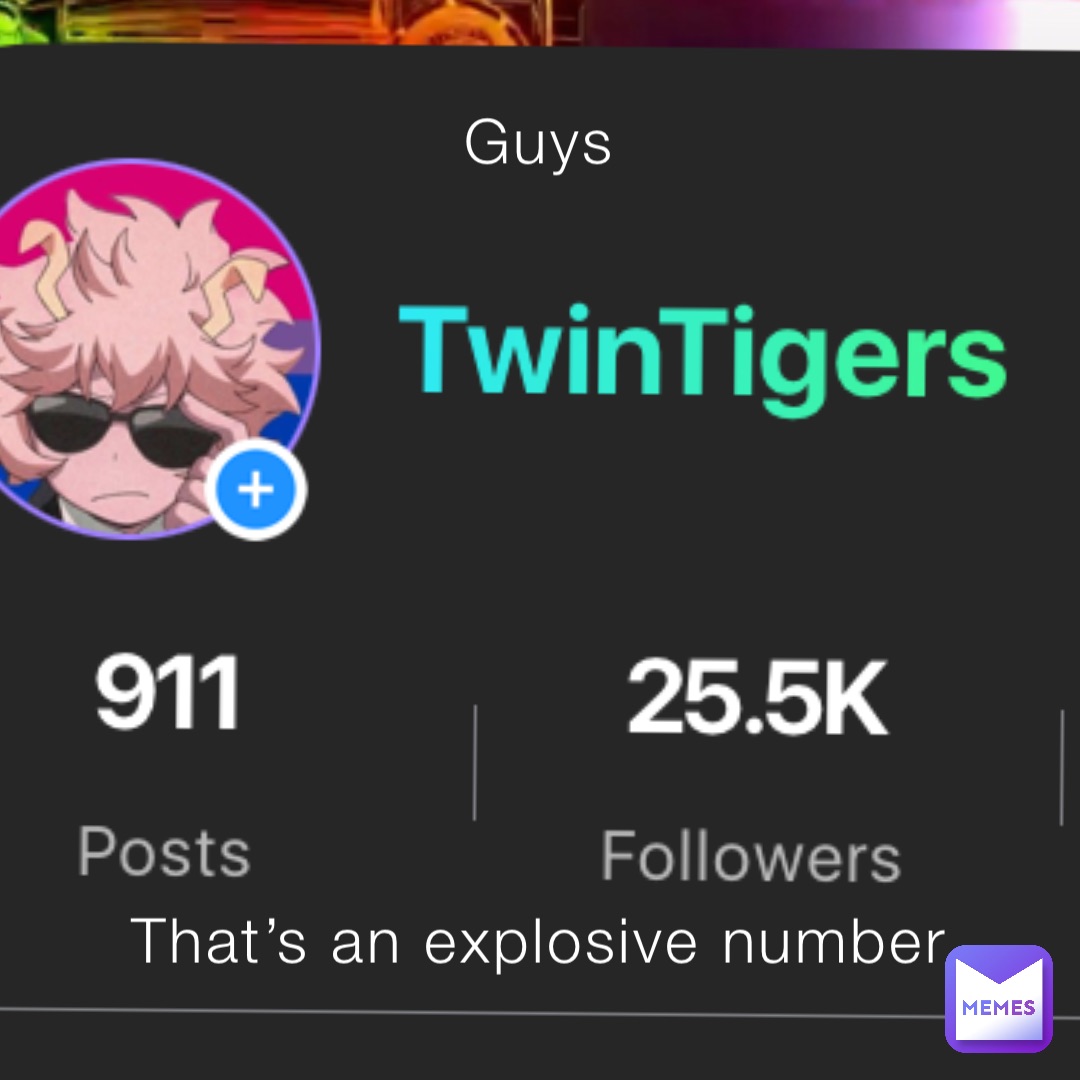 Guys That’s an explosive number | @TheTwinTigers | Memes