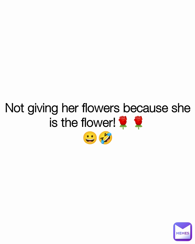 Not giving her flowers because she is the flower!🌹🌹 😀🤣 | @davemalyabe22 ...