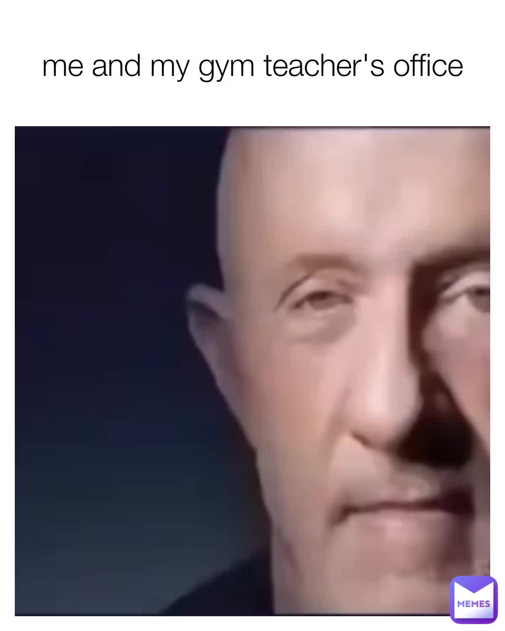 Me And My Gym Teachers Office Mememan445 Memes 7968