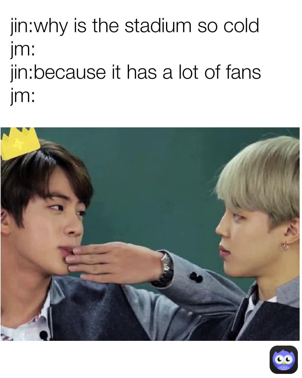 jin:why is the stadium so cold jm: jin:because it has a lot of fans jm ...