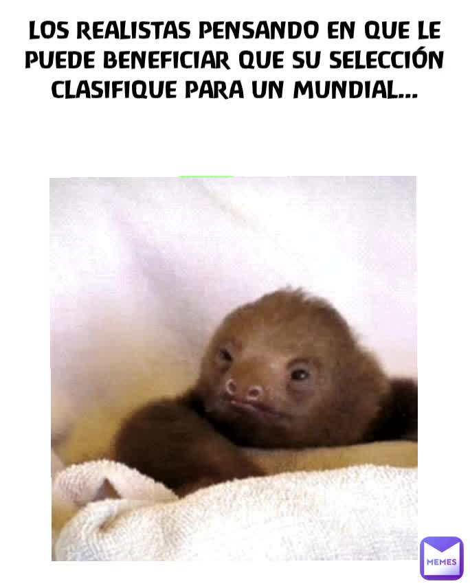 LOS REALISTAS PENSANDO EN QUE LE PUEDE BENEFICIAR QUE SU SELECCIÓN ...