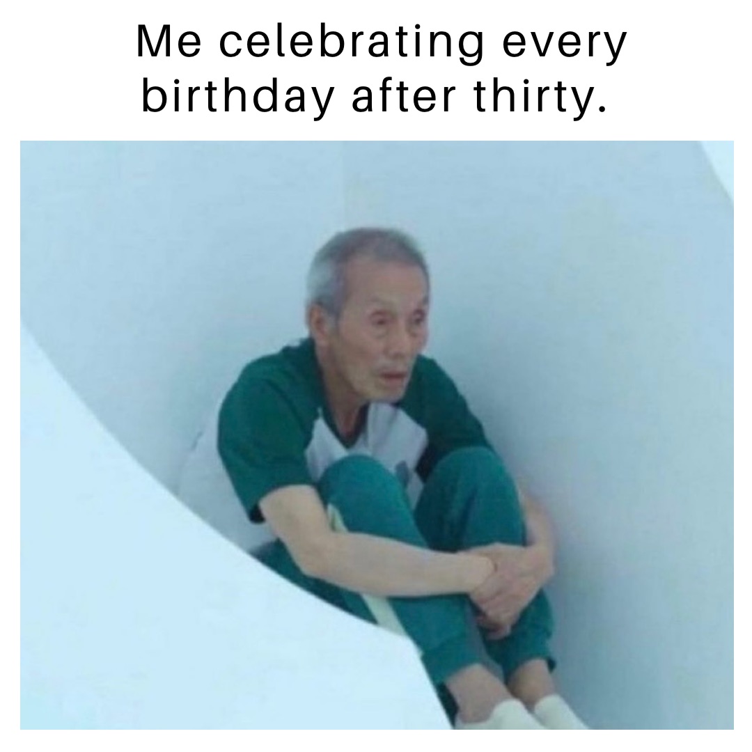 Me celebrating every birthday after thirty. | @IsThisWhatYouWant86 | Memes