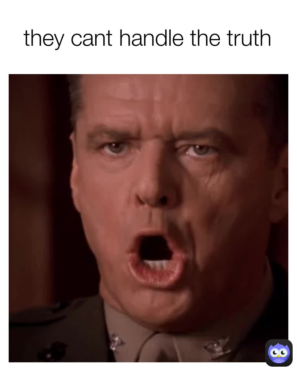 they cant handle the truth | @johnnymoe1974 | Memes