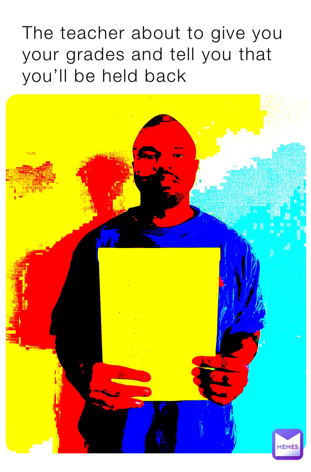 The teacher about to give you your grades and tell you that you’ll be ...