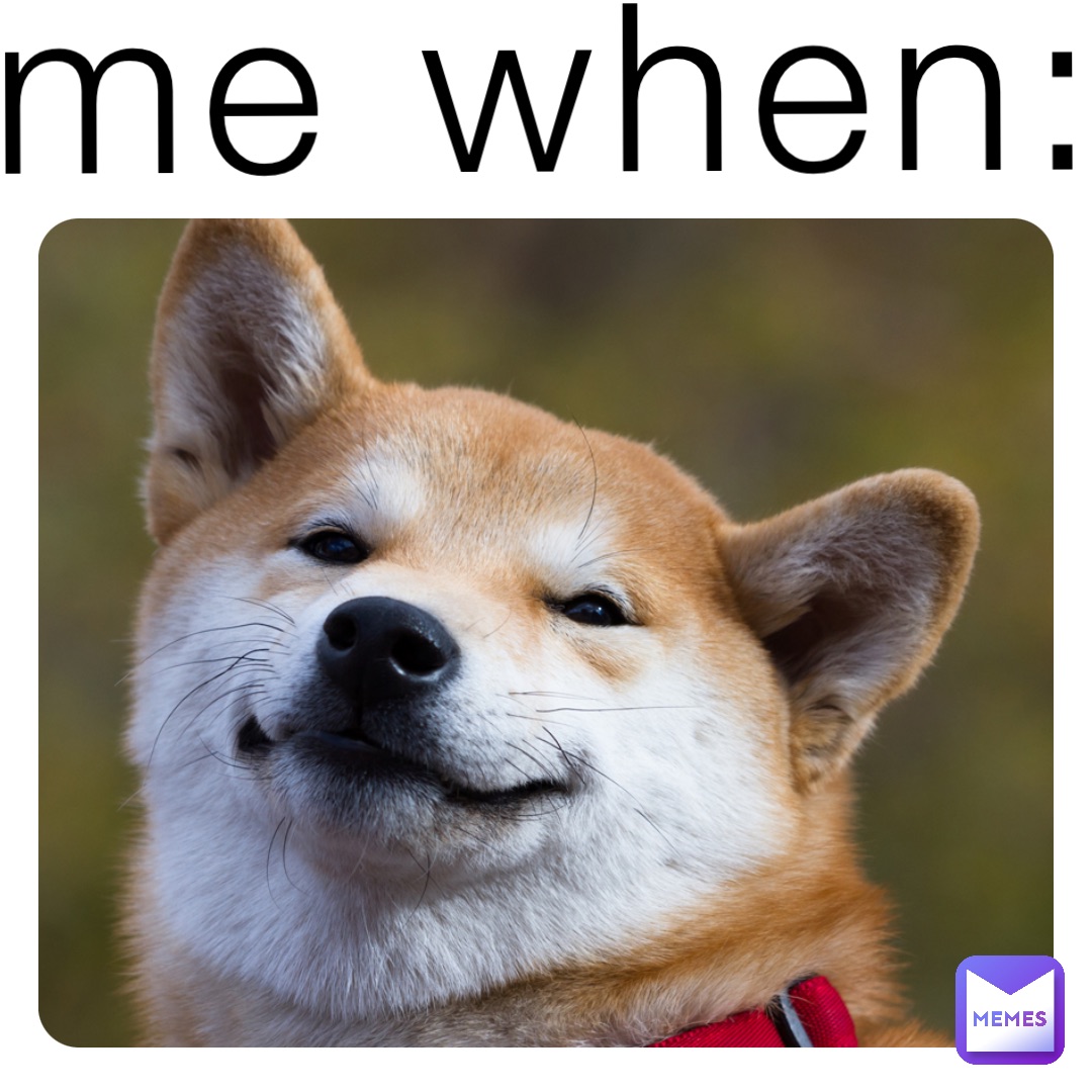 me when: | @DarthBean48 | Memes