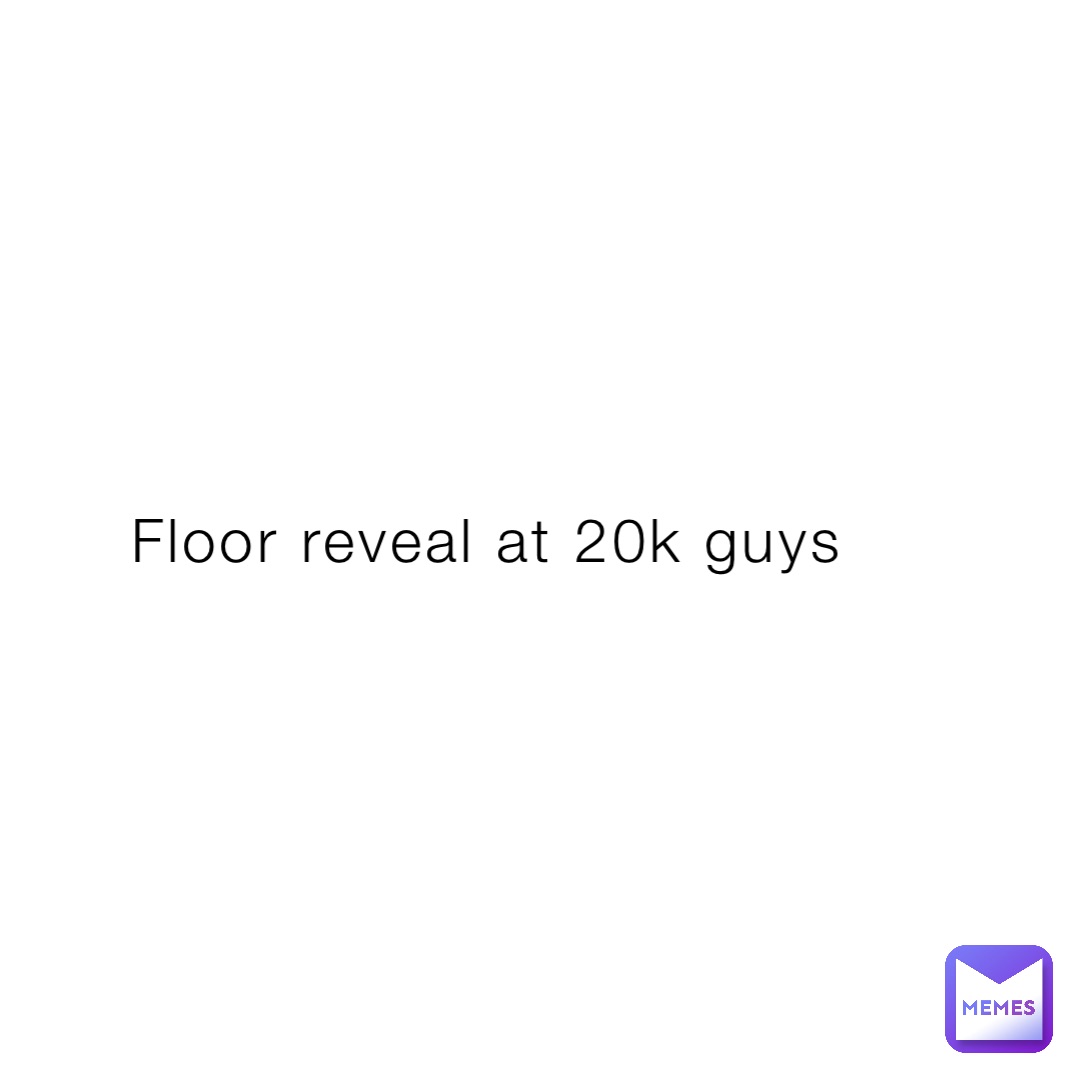 Floor reveal at 20k guys | @DarthBean48 | Memes
