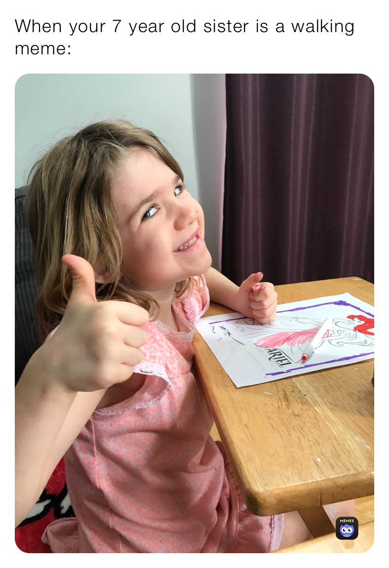 When your 7 year old sister is a walking meme: | @evanamuren | Memes