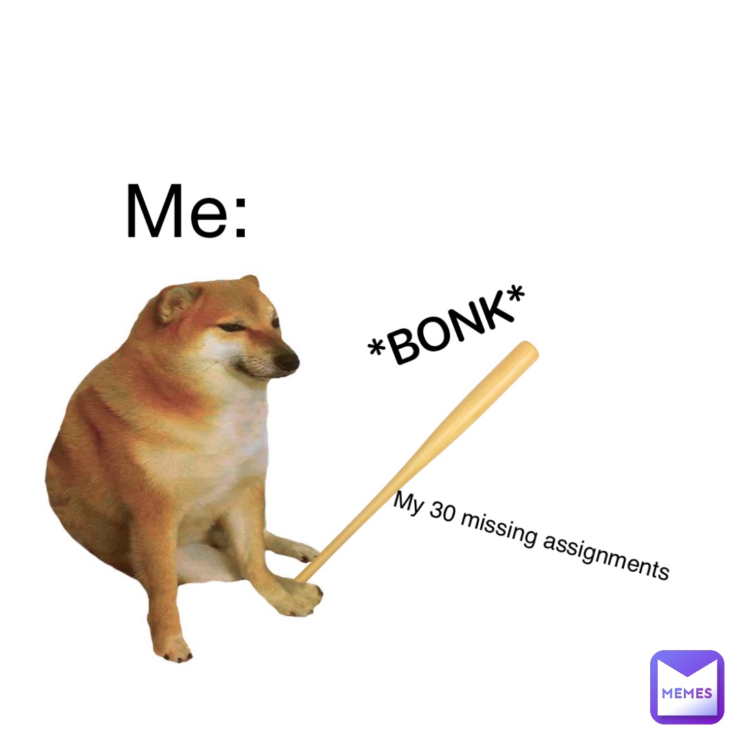 Me My 30 Missing Assignments 33p7iujua6 Memes