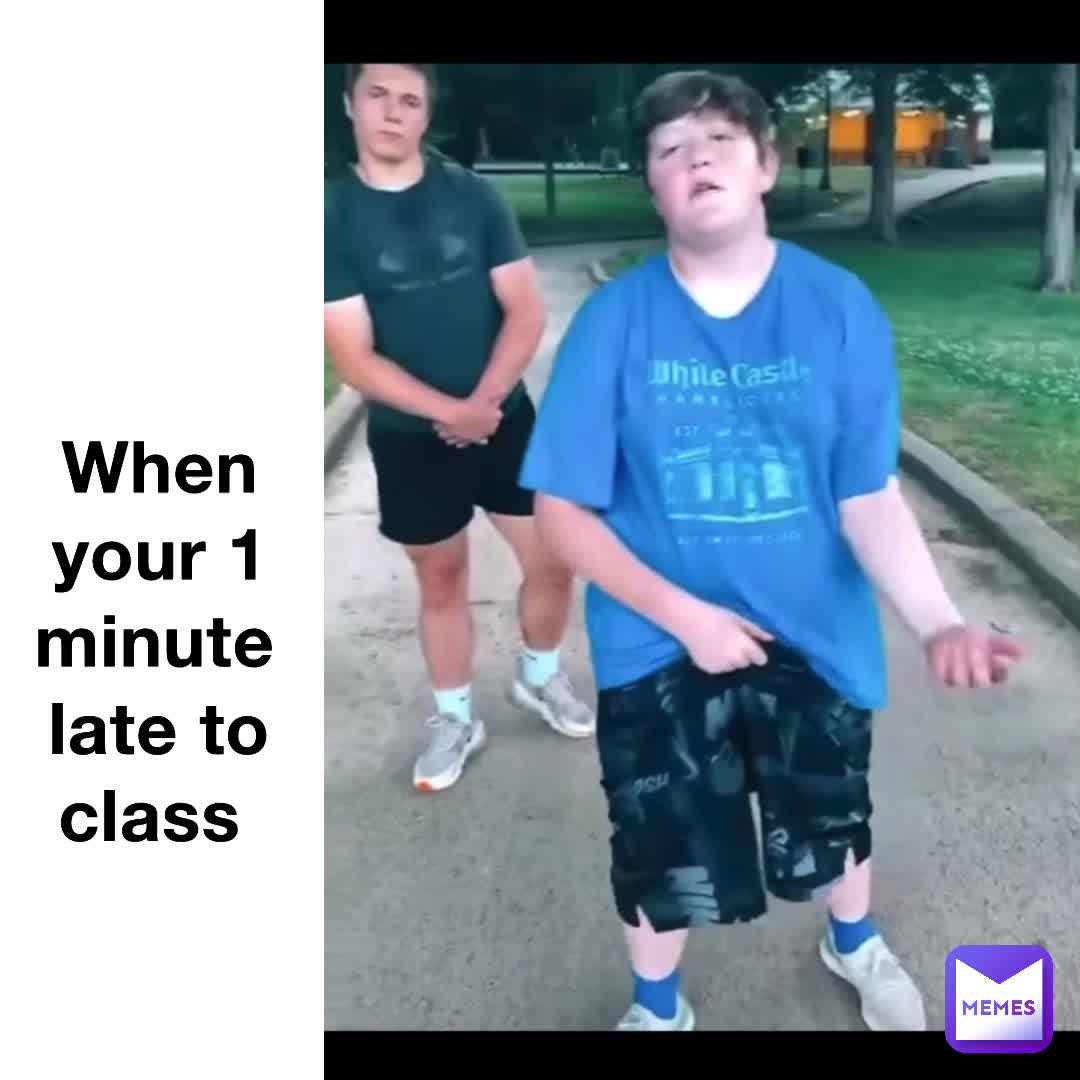 When your 1 minute late to class | @Thehomie_ANGEL818 | Memes
