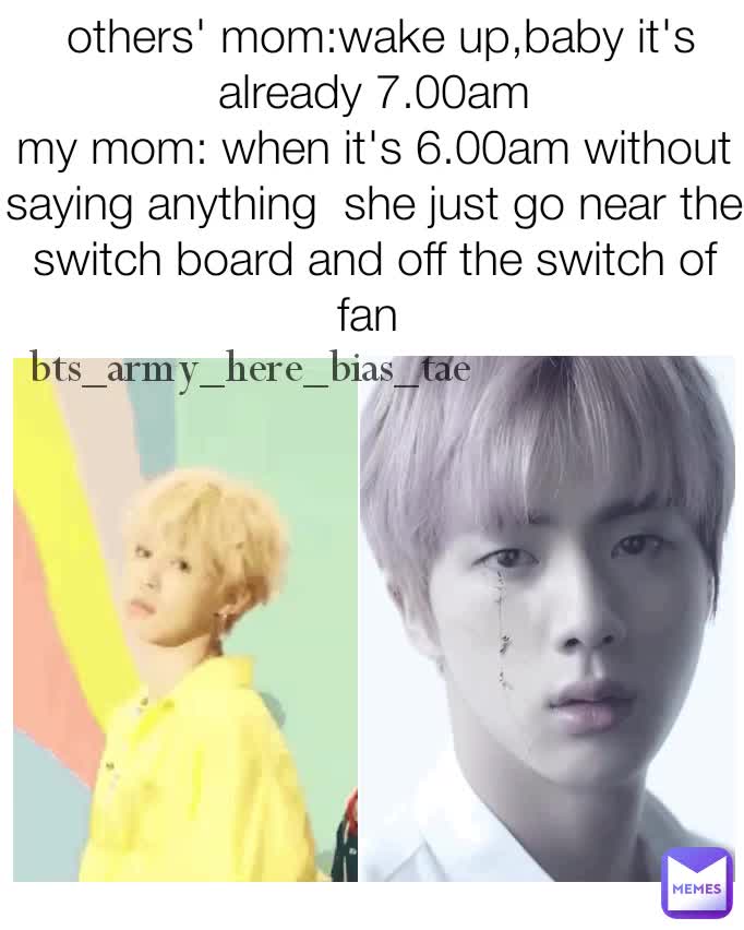 bts_army_here_bias_tae others' mom:wake up,baby it's already 7.00am my ...