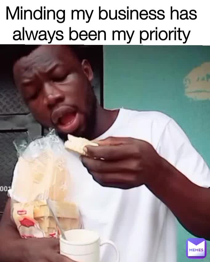 Minding my business has always been my priority | @Kenbrown001 | Memes
