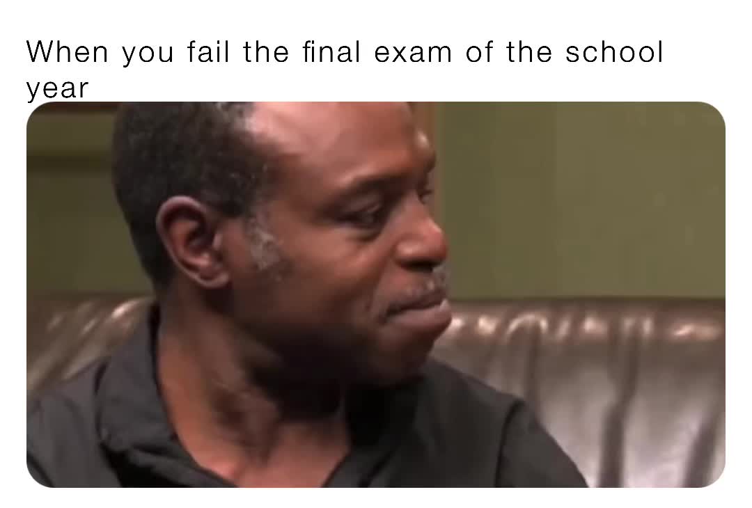 When you fail the final exam of the school year | @memereporter | Memes