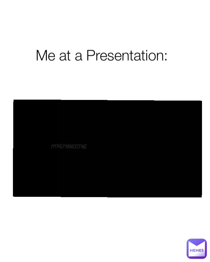 Me at a Presentation: | @Anans | Memes