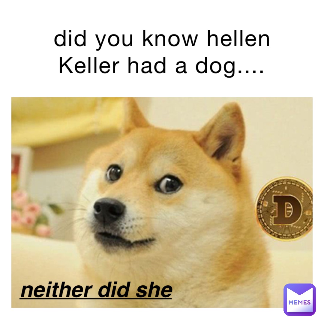 did you know hellen Keller had a dog.... neither did she | @axelcat77 ...
