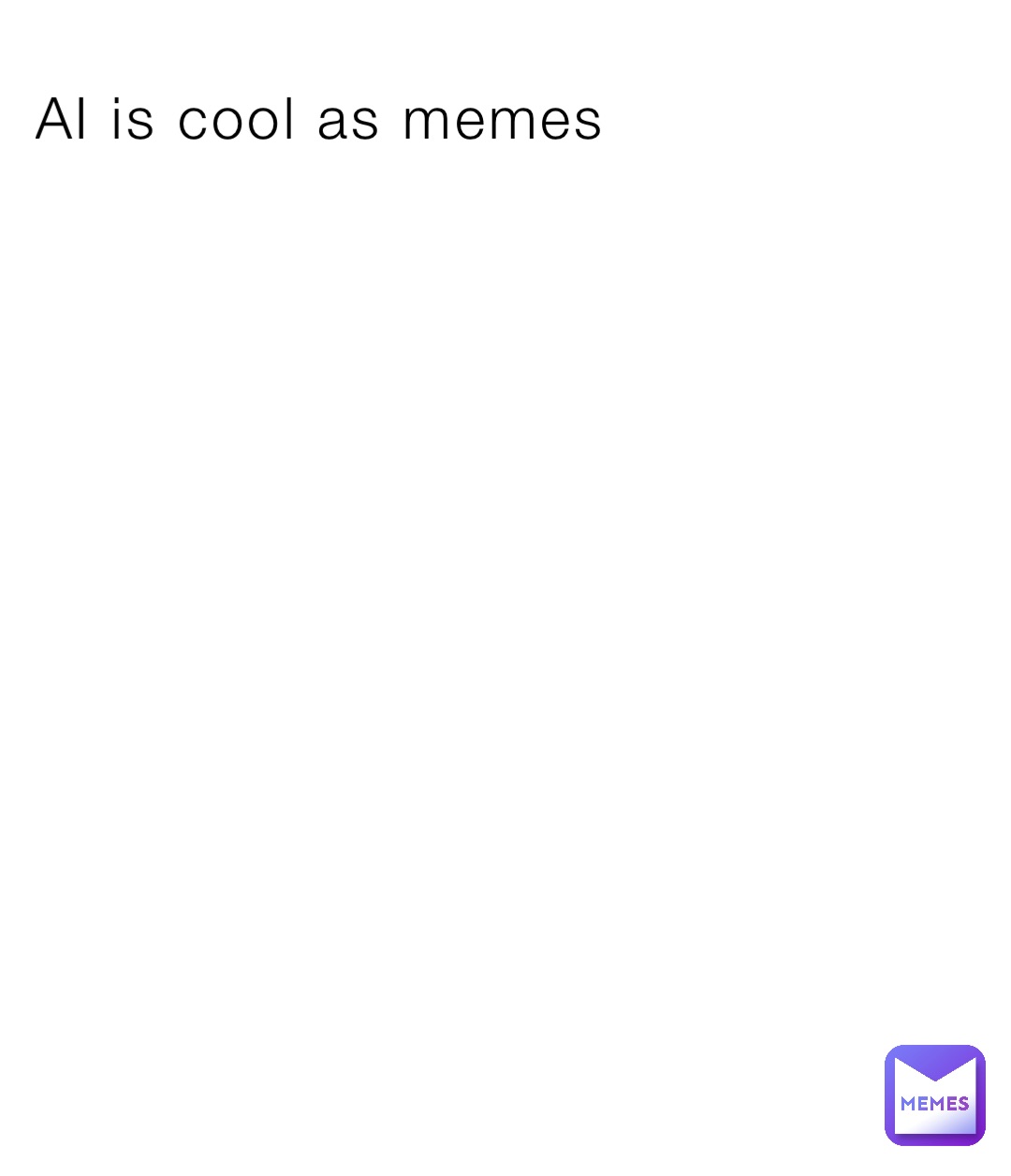 AI is cool as memes | @Tiberis | Memes
