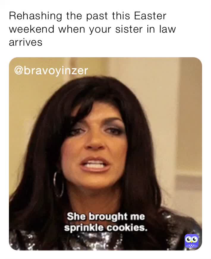 Rehashing the past this Easter weekend when your sister in law arrives ...