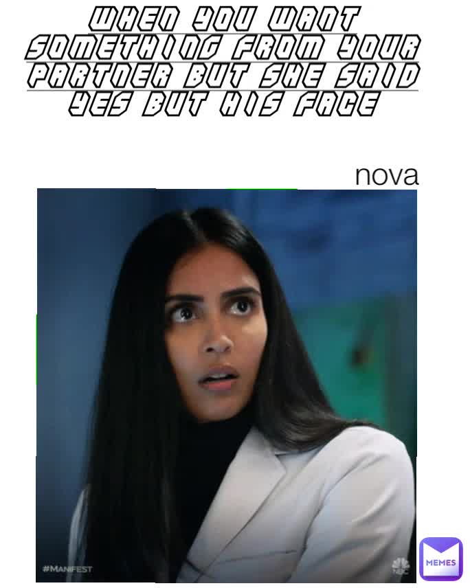 when you want something from your partner but she said yes but his face ...