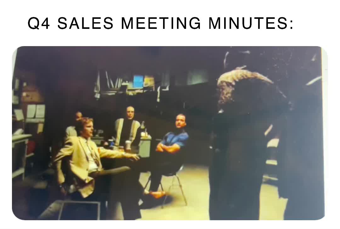Q4 SALES MEETING MINUTES: | @nygm1359 | Memes