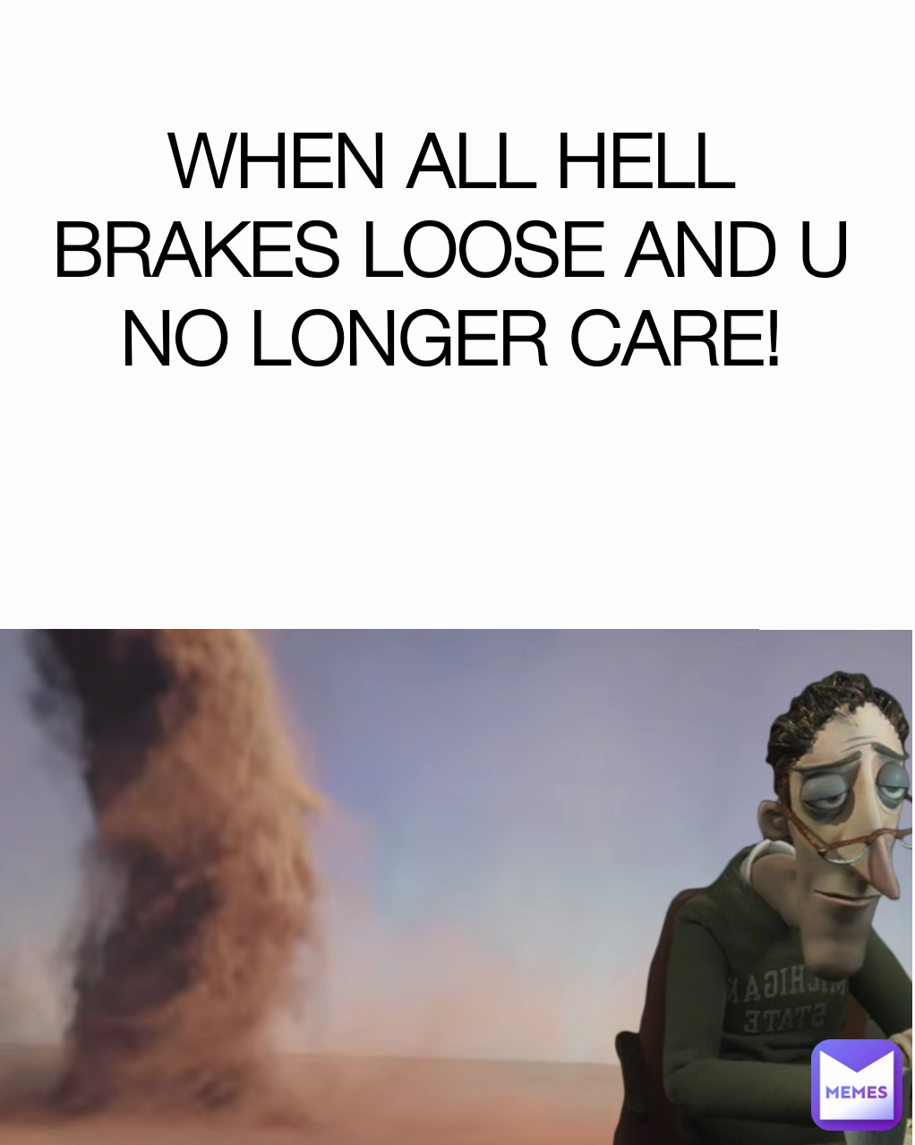 WHEN ALL HELL BRAKES LOOSE AND U NO LONGER CARE! | @Maverick67 | Memes