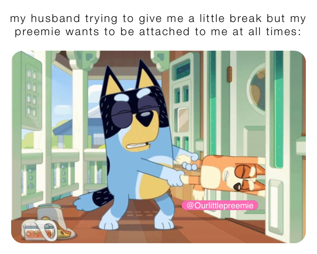 my husband trying to give me a little break but my preemie wants to be ...