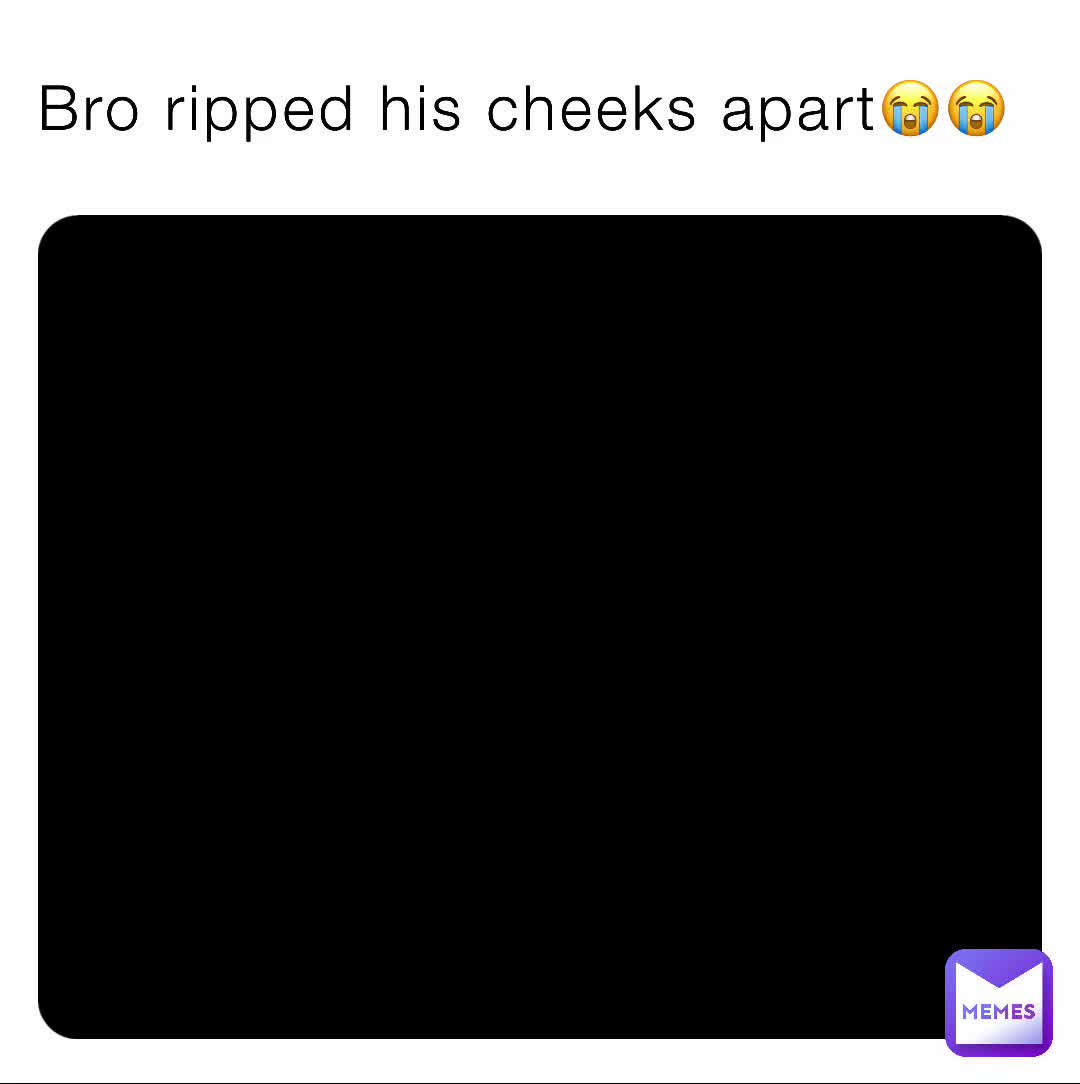 Bro ripped his cheeks apart😭😭 | @Tuppy1 | Memes