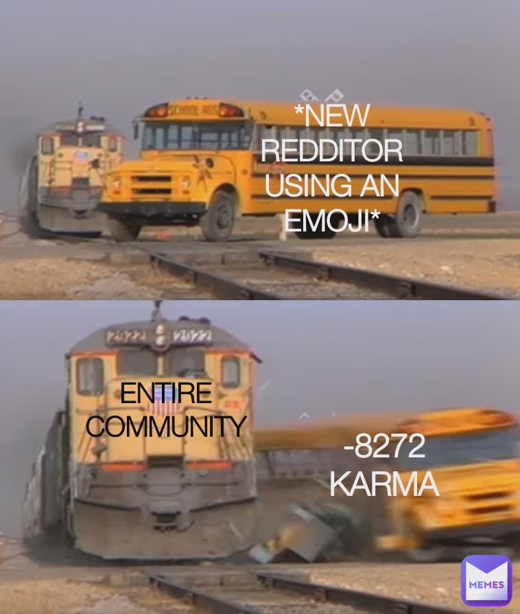 *NEW REDDITOR USING AN EMOJI* ENTIRE COMMUNITY -8272 KARMA ...