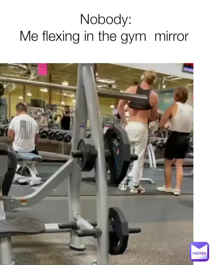 Nobody: Me flexing in the gym mirror | @kderjacques | Memes