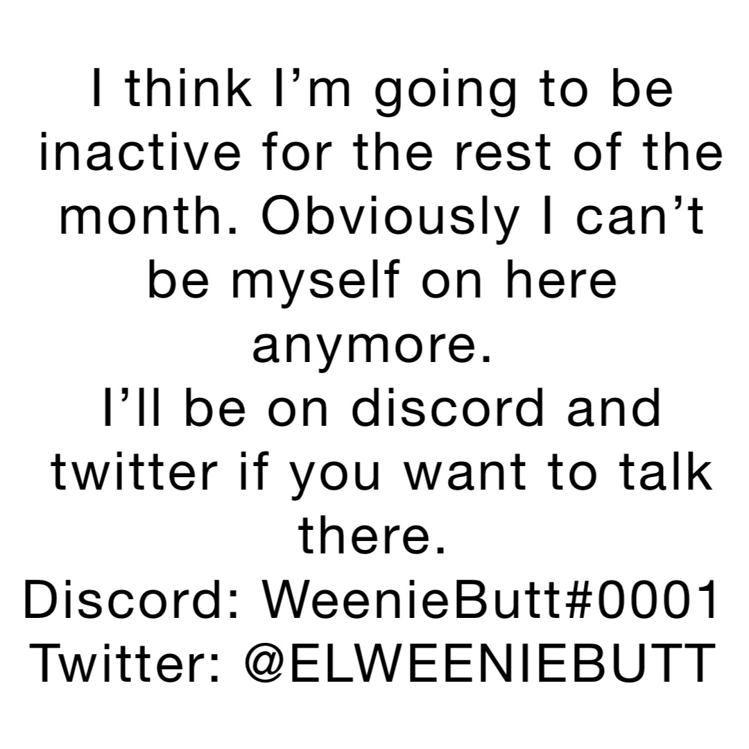 I think I’m going to be inactive for the rest of the month. Obviously I ...