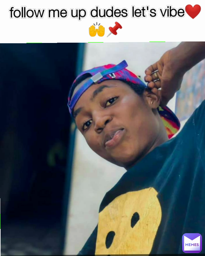 follow me up dudes let's vibe 🙌📌 | @Biq_Ahmeerd_20 | Memes