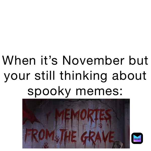 When it’s November but your still thinking about spooky memes: | @the ...