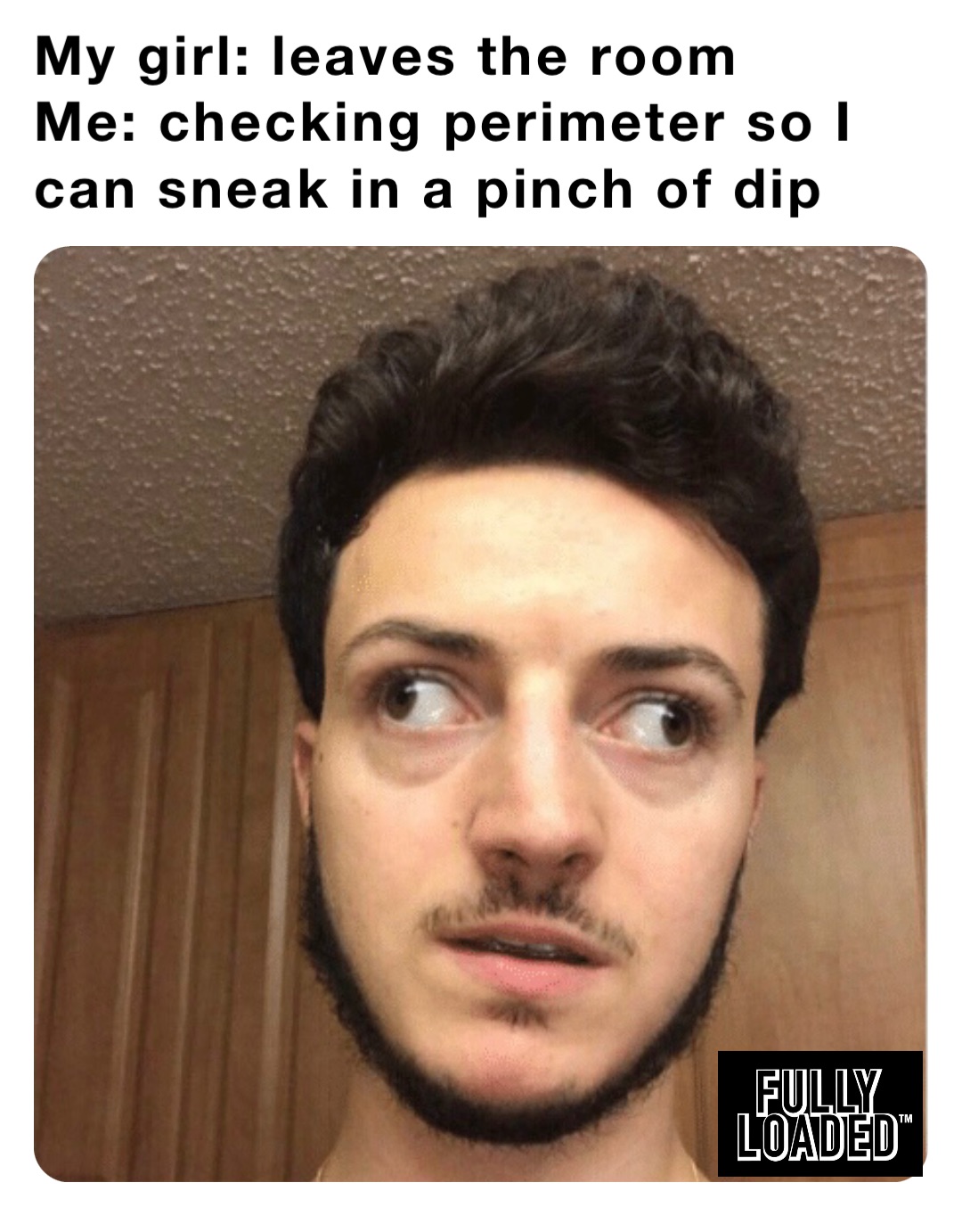 My girl: leaves the room Me: checking perimeter so I can sneak in a ...