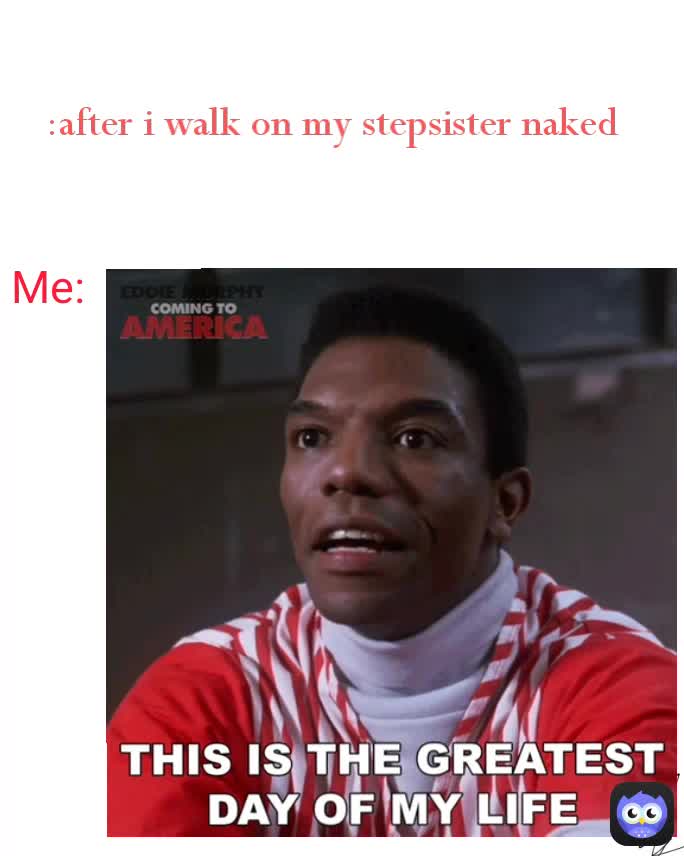 Me After I Walk On My Stepsister Naked Nhlakamkhize2020 Memes