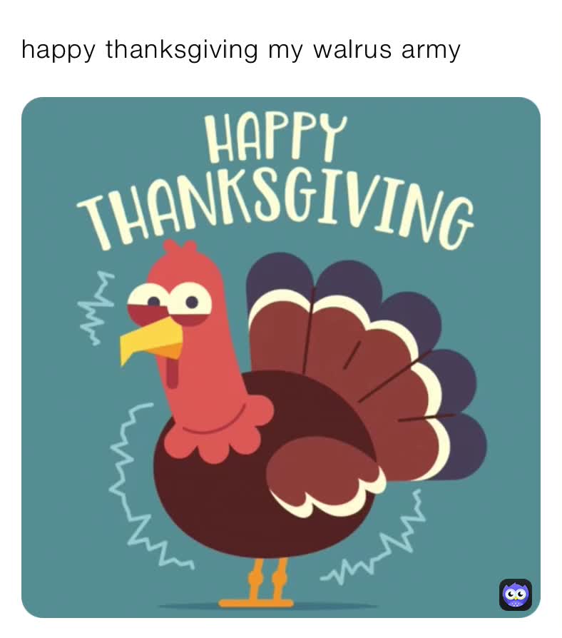 happy thanksgiving my walrus army | @AvaTron25 | Memes