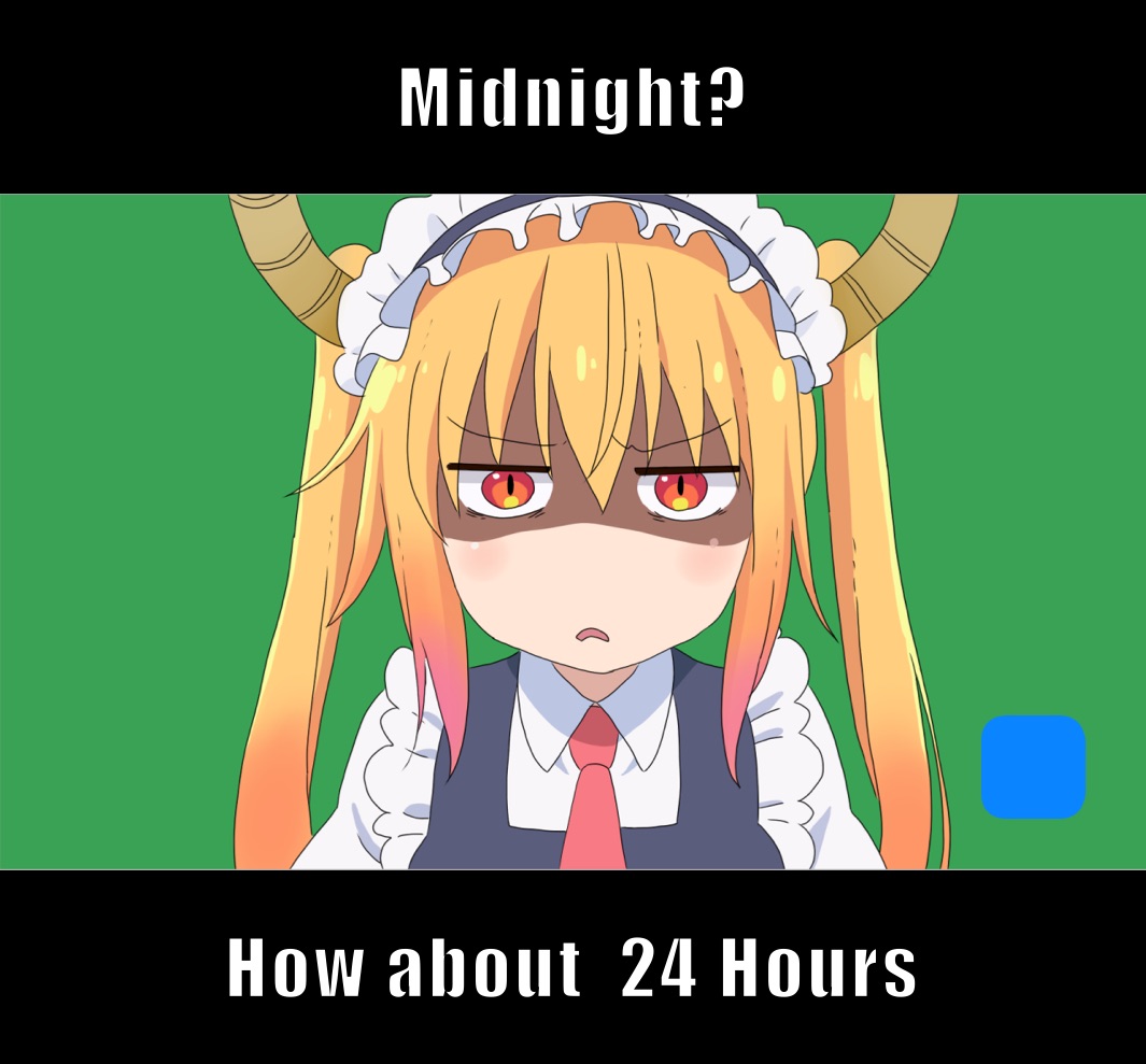 Midnight? How about 24 Hours | @Grimson | Memes