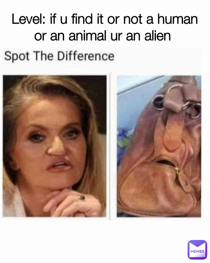 Level: if u find it or not a human or an animal ur an alien | @Laffin ...