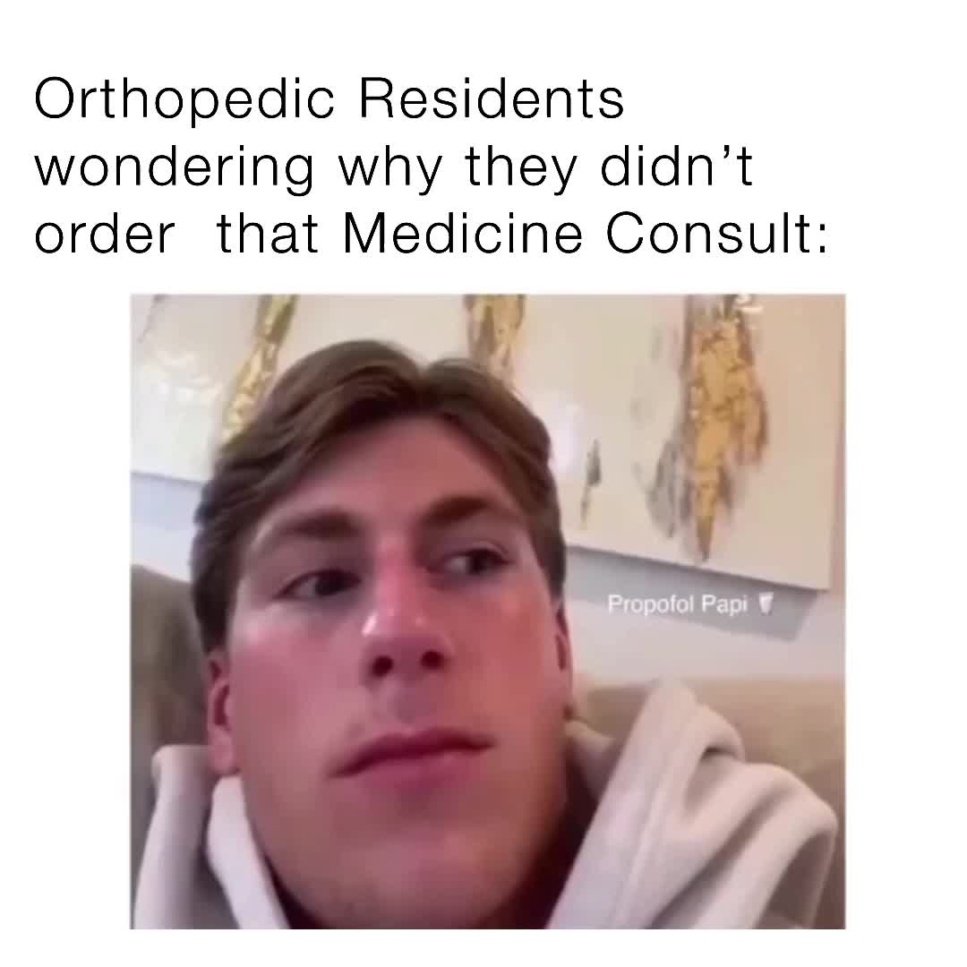 Orthopedic Residents wondering why they didn’t order that Medicine ...