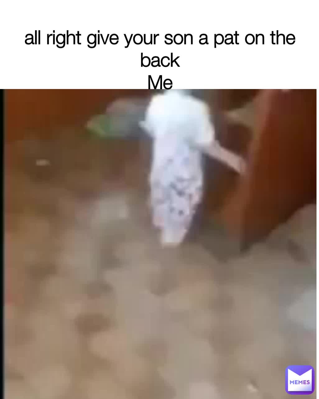 all right give your son a pat on the back Me | @Maori_fella | Memes