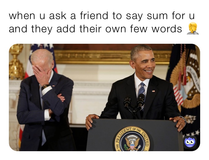 when u ask a friend to say sum for u and they add their own few words 🤦 ...