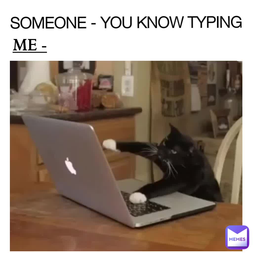 SOMEONE - YOU KNOW TYPING ME - | @mEmEr._.sarcasm | Memes