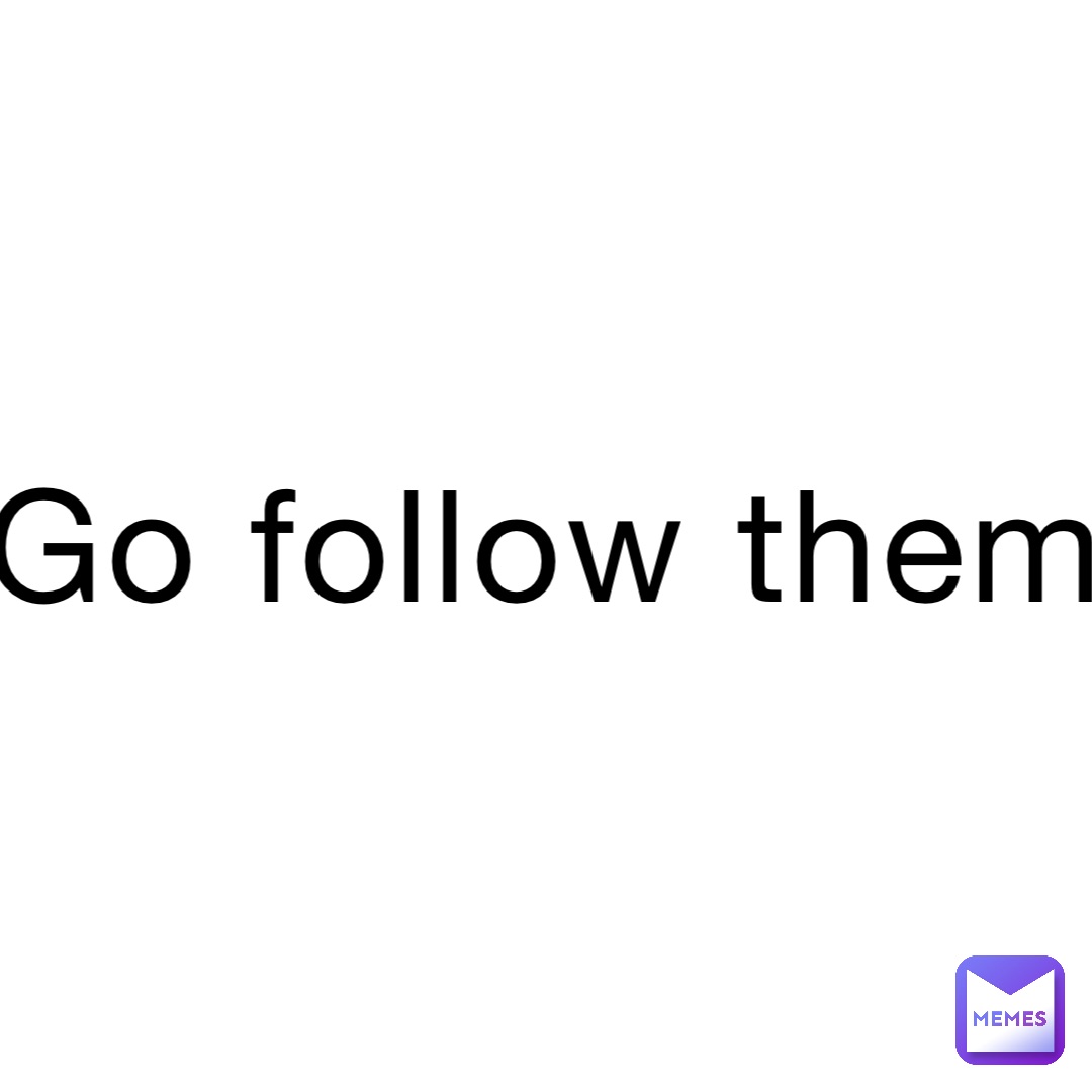 Go follow them | @HotButteryPopcorn | Memes