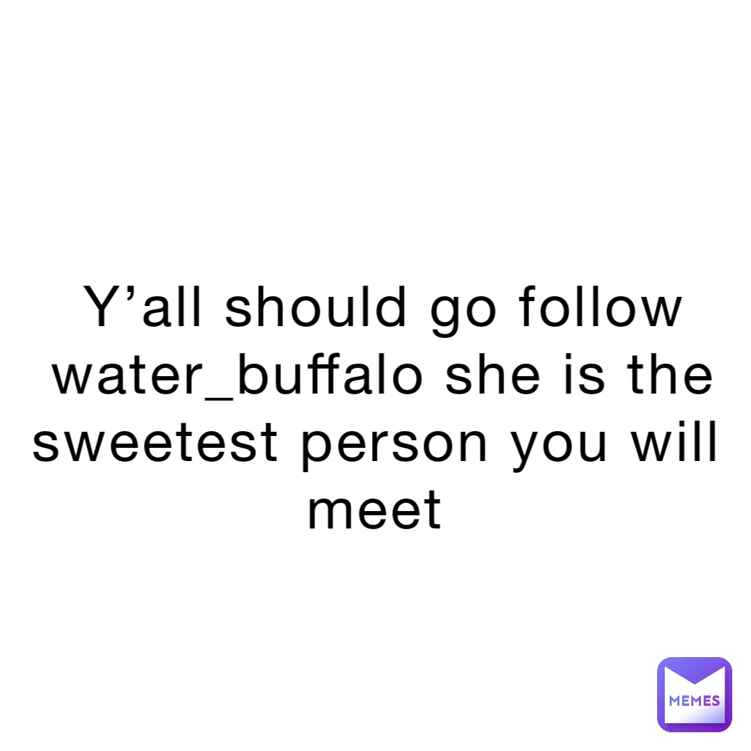 Y all Should Go Follow Water buffalo She Is The Sweetest Person You y-all-should-go-follow-water-buffalo-she-is-the-sweetest-person-you