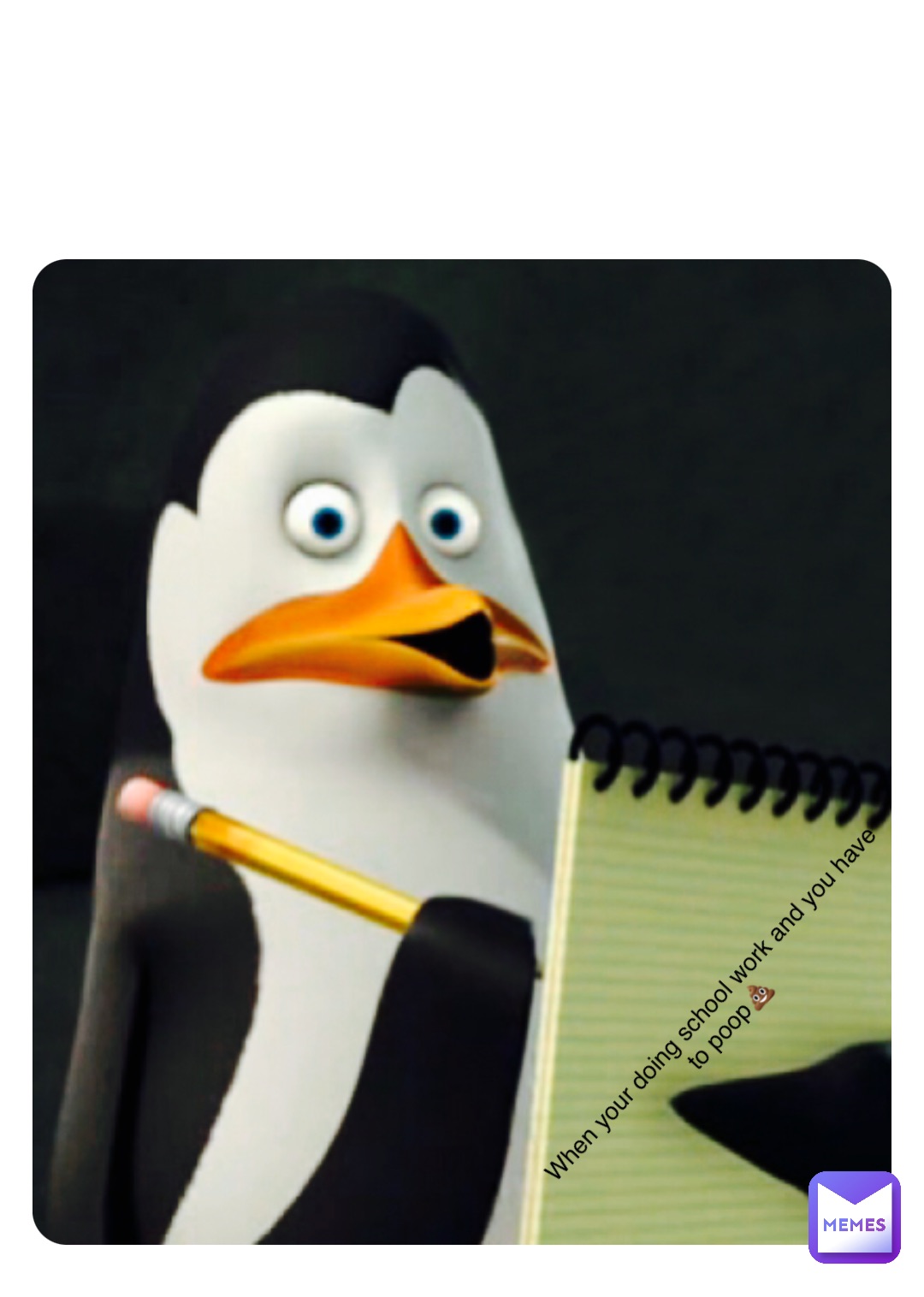 Double tap to edit When your doing school work and you have to poop💩 ...