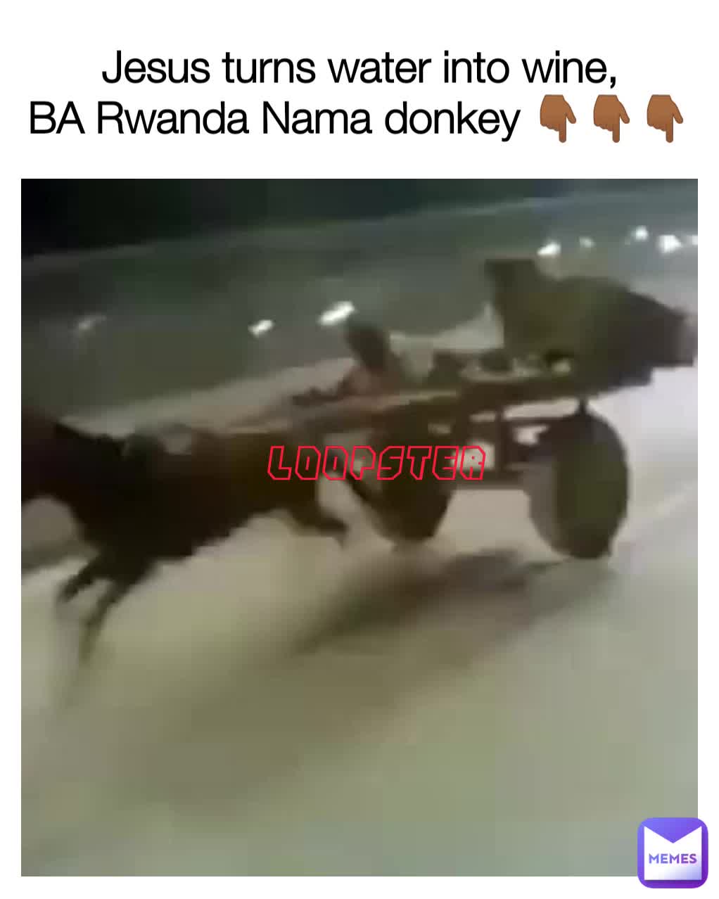 Loopster Jesus turns water into wine, BA Rwanda Nama donkey 👇🏾👇🏾👇🏾 ...