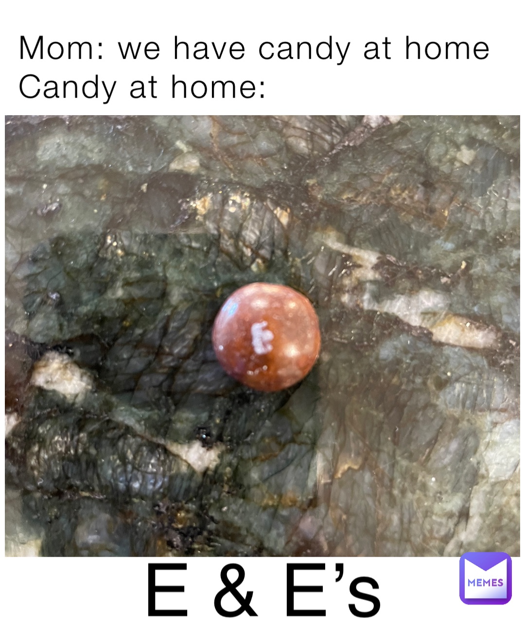 Mom: we have candy at home Candy at home: E & E’s | @Dat1guy | Memes