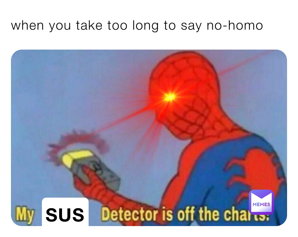 when you take too long to say no-homo | @Zengiz42 | Memes